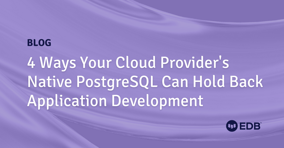 4 Ways Your Cloud Provider's Native PostgreSQL Can Hold Back ...