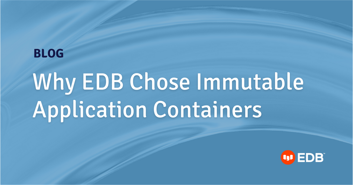 Why EDB Chose Immutable Application Containers