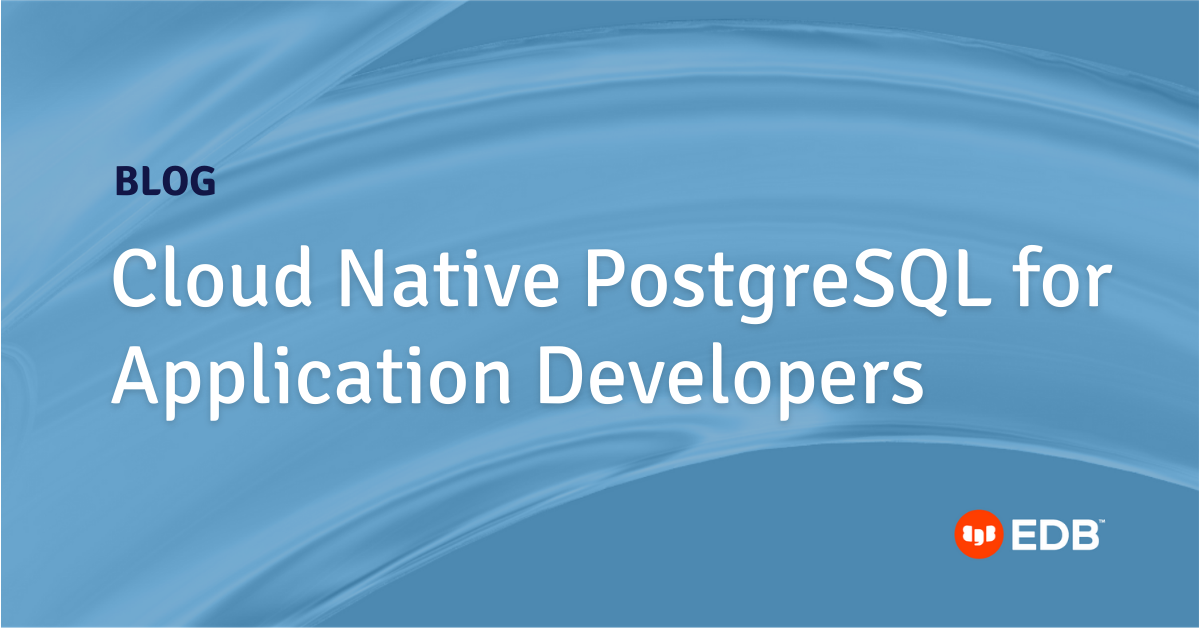Cloud Native PostgreSQL for Application Developers