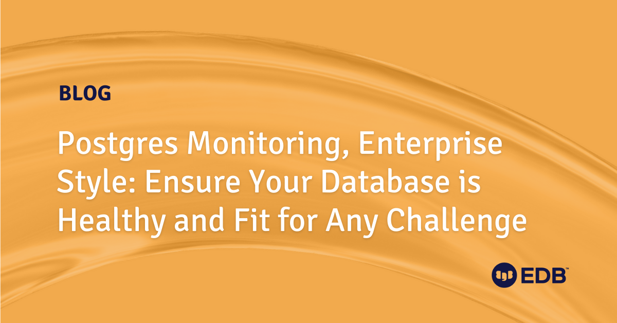 Postgres Monitoring, Enterprise Style: Ensure Your Database is Healthy ...