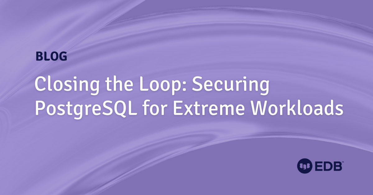 Closing the Loop: Securing PostgreSQL for Extreme Workloads