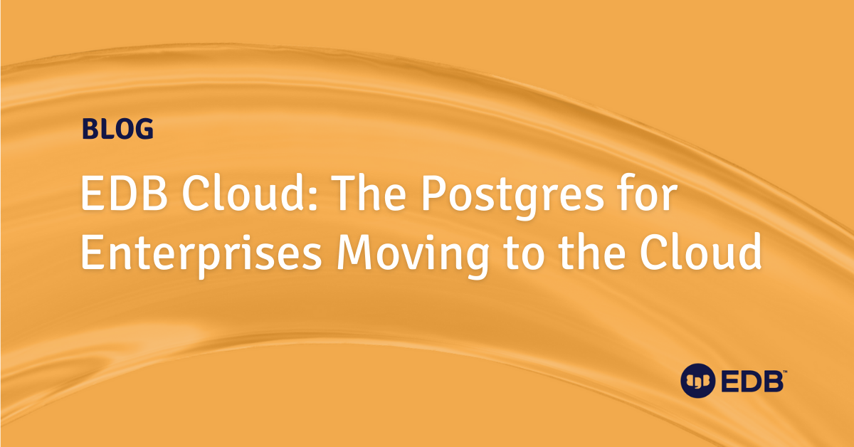 EDB Cloud: The Postgres for Enterprises Moving to the Cloud